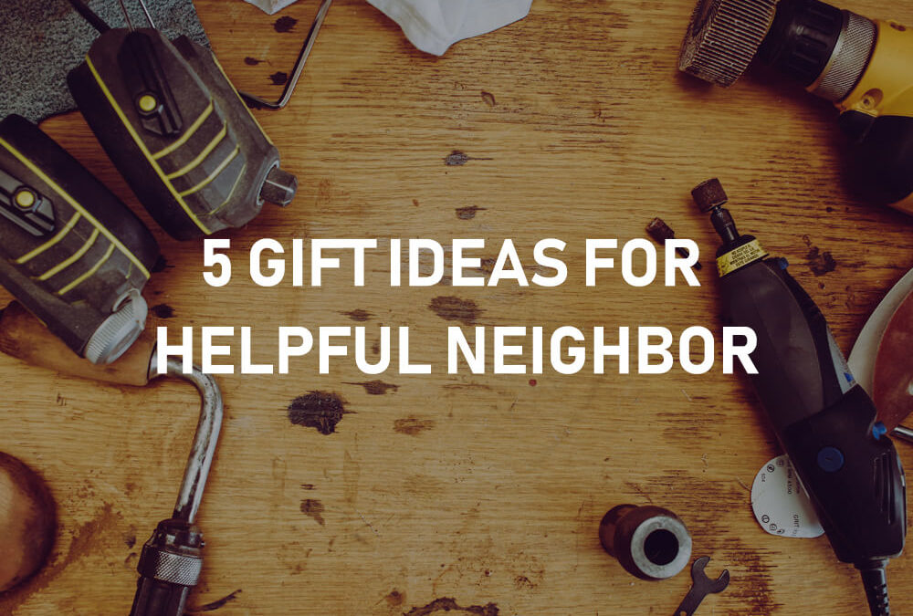 Gift Ideas For Helpful Neighbor - What to get my