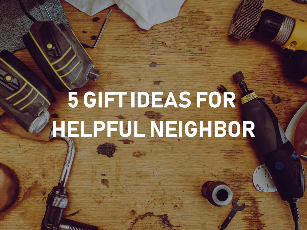 Gift Ideas For Helpful Neighbor - What to get my