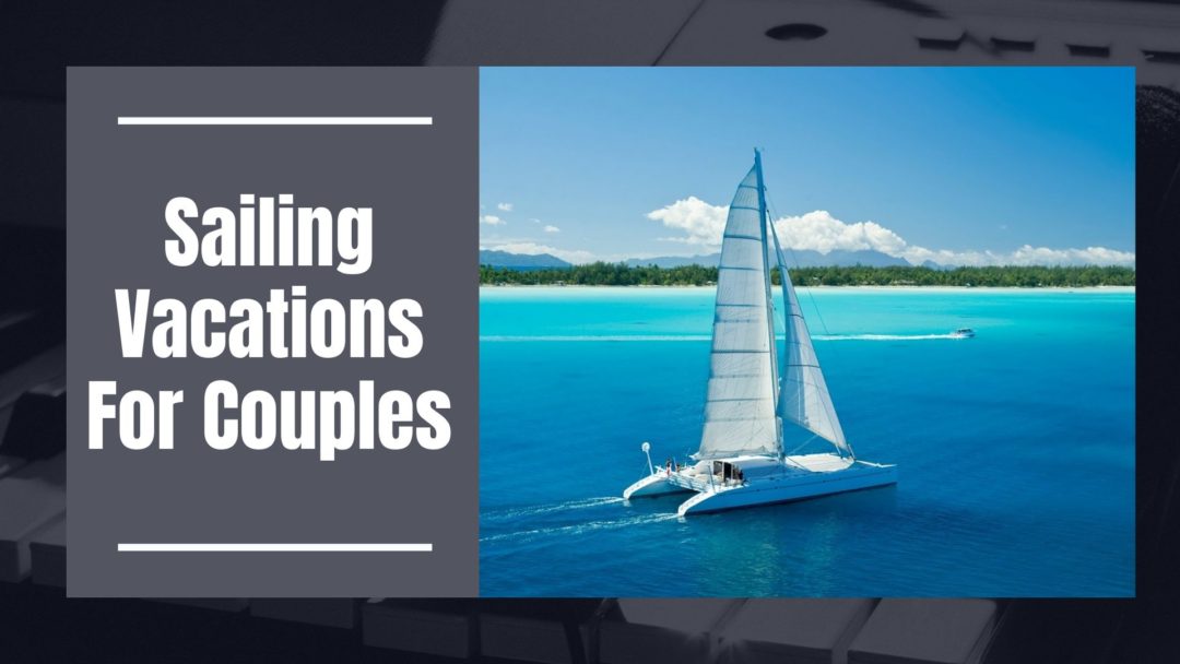 Sailing Vacations For Couples | Definitive Guide And Destination Idea ...