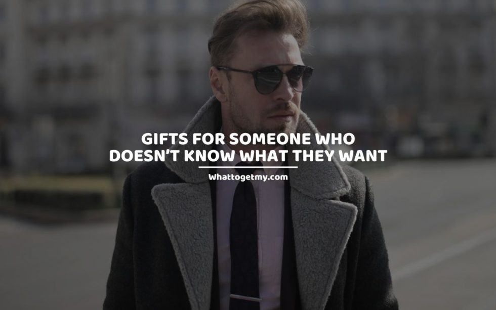 Gifts for Someone Who doesn’t Know What They Want – What to get my…
