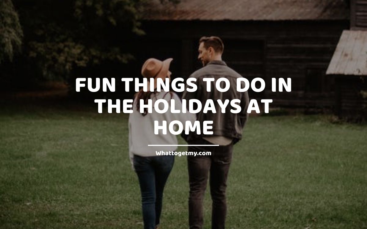 Fun Things To Do In The Holidays At Home What Get My