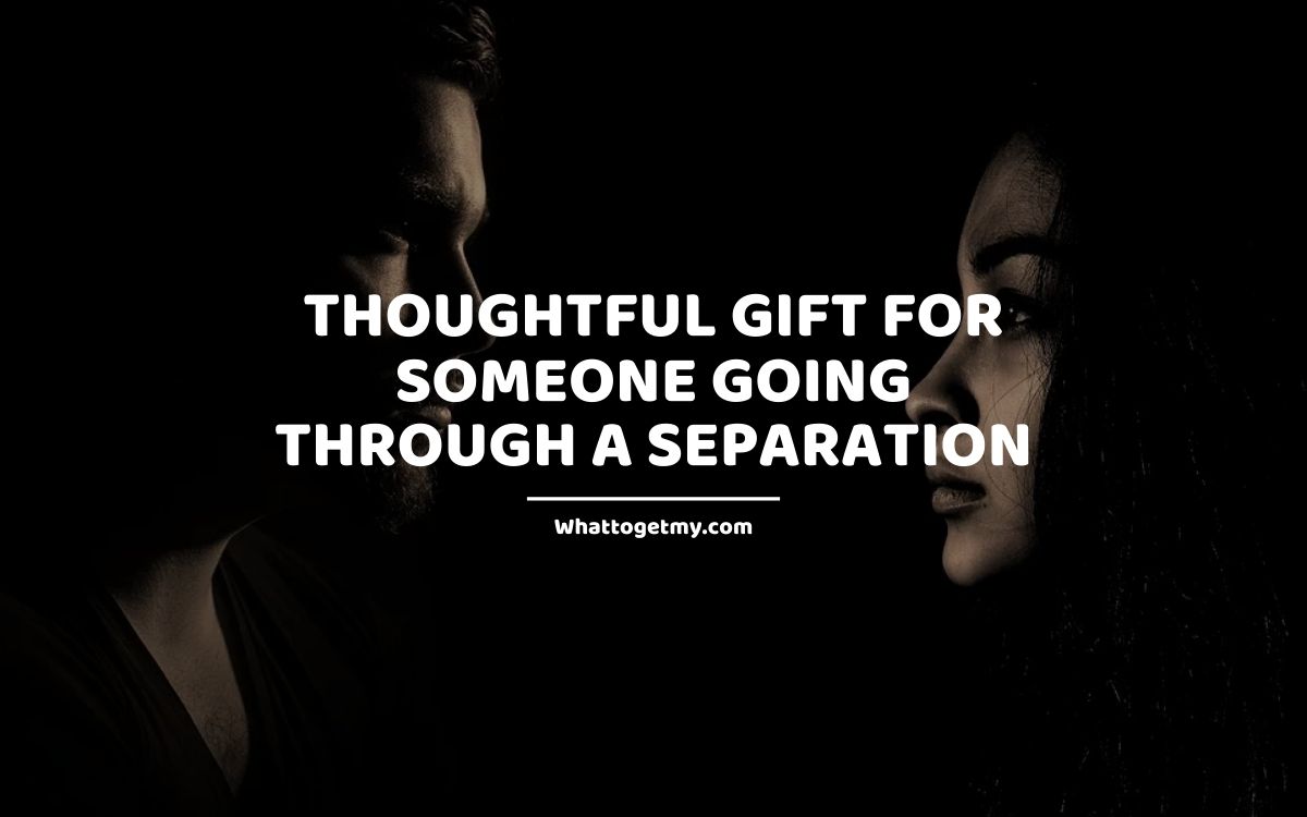 What is a Thoughtful Gift for Someone Going Through a Separation – What ...