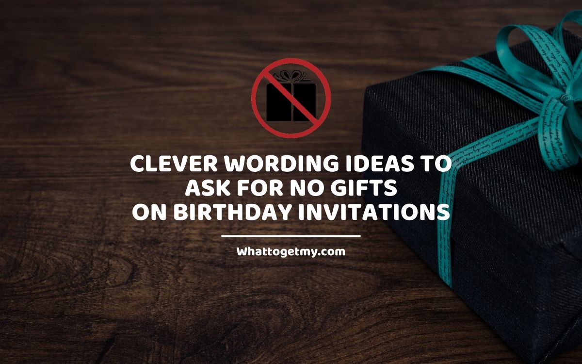 Clever Wording Ideas To Ask For No Gifts On Birthday Invitations What To Get My 