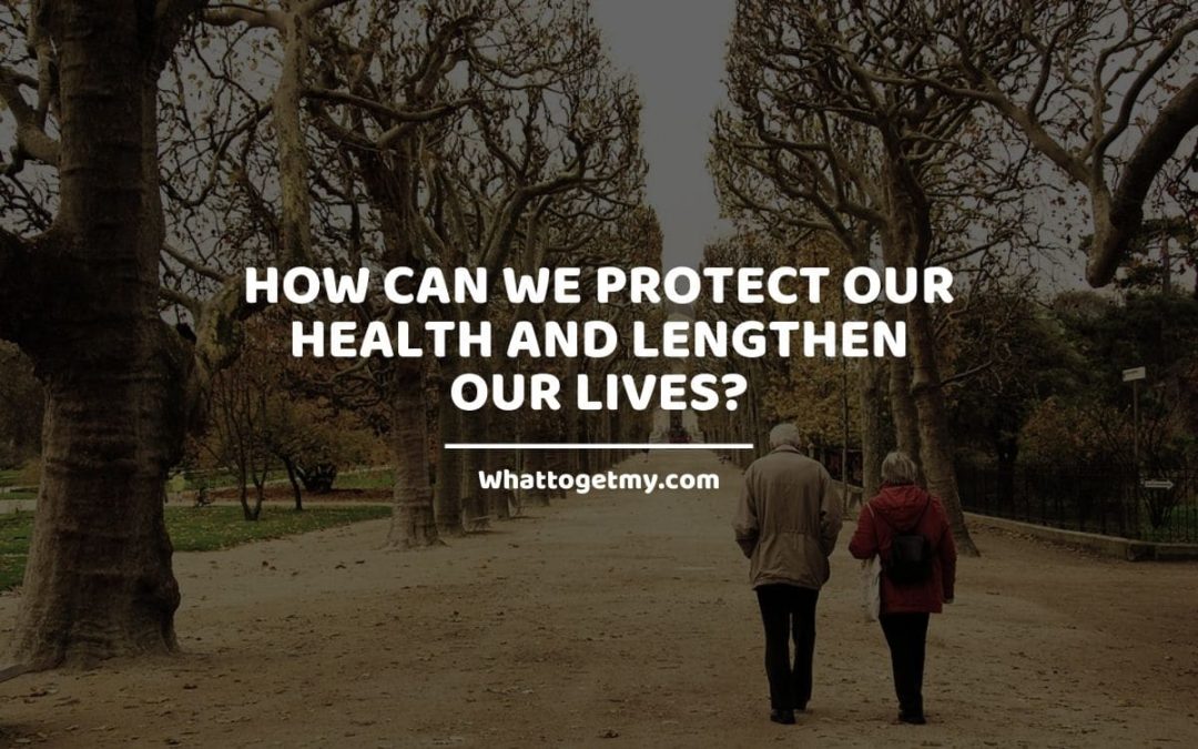 How Can We Protect Our Health and Lengthen Our Lives? - What to get my...
