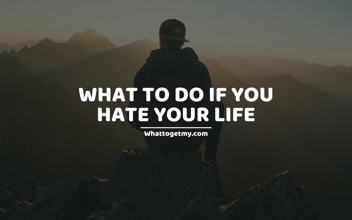 What to Do if You Hate Your Life - What to get my...