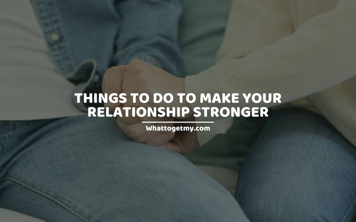 5 Things to Do to Make Your Relationship Stronger - What to get my...