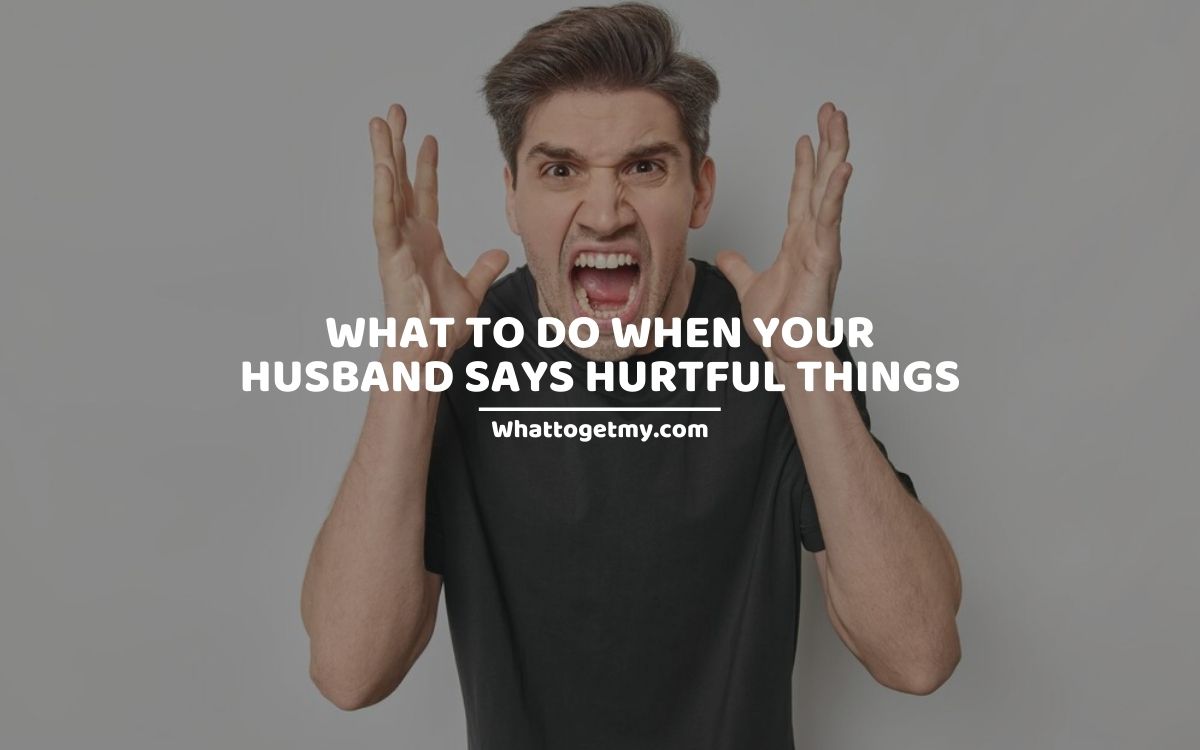 What to Do When Your Husband Says Hurtful Things: 9 Helpful Tips - What ...