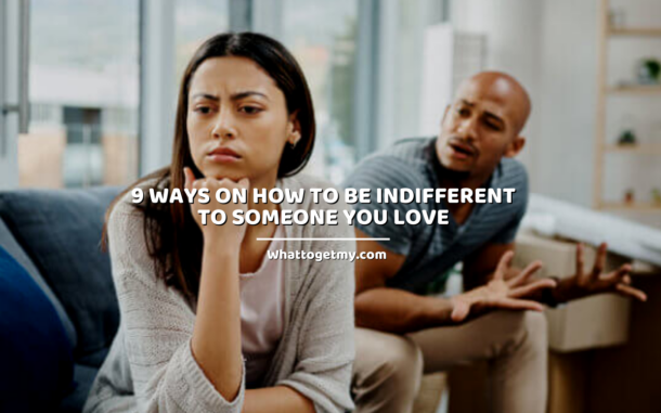 9 WAYS ON HOW TO BE INDIFFERENT TO SOMEONE YOU LOVE – What to get my…