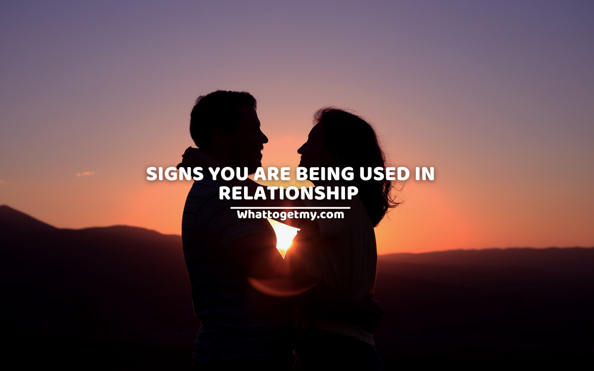 11 SIGNS YOU ARE BEING USED IN RELATIONSHIP - What to get my...