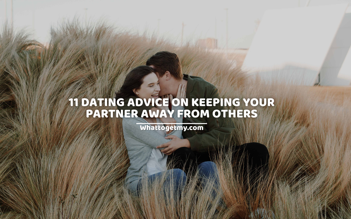 11 DATING ADVICE ON KEEPING YOUR PARTNER AWAY FROM OTHERS - What to get ...