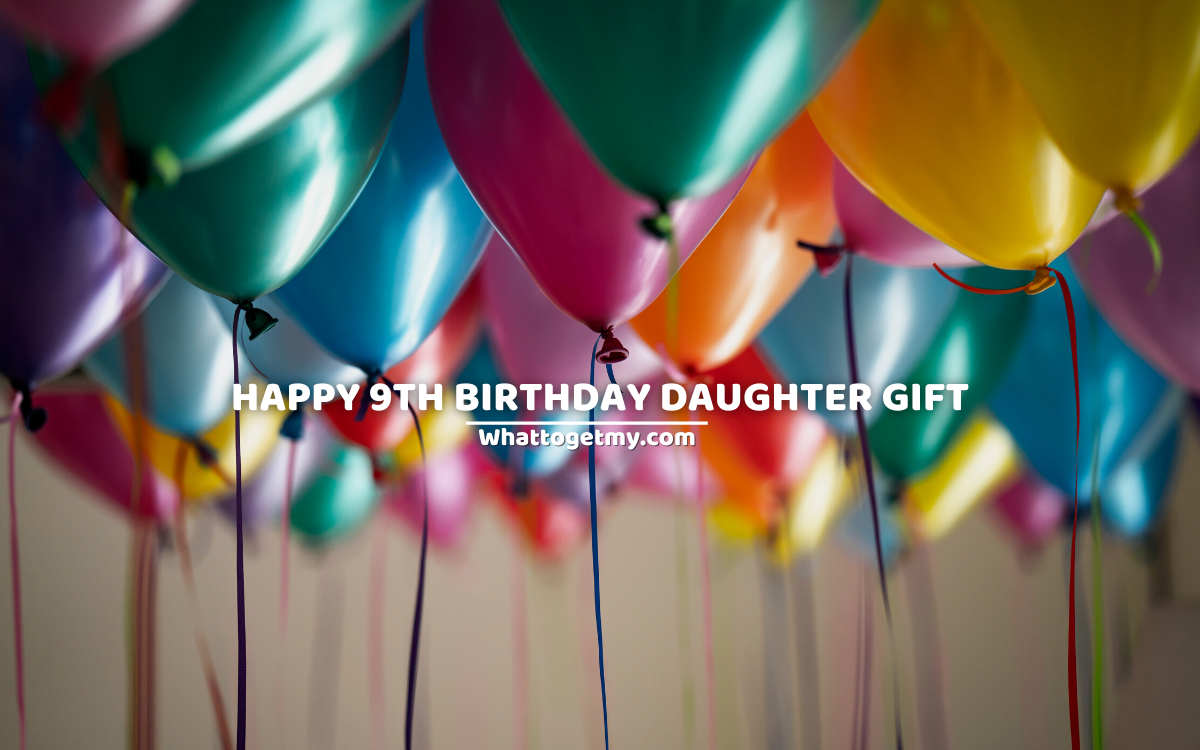 HAPPY 9TH BIRTHDAY, DAUGHTER GIFT - What to get my...
