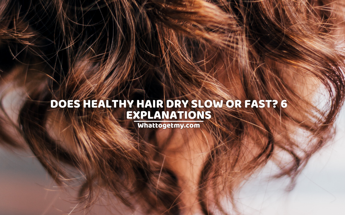 Does healthy hair dry slow or fast? 6 explanations. - What to get my...