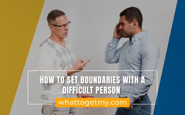 How To Set Boundaries With A Difficult Person – What to get my…