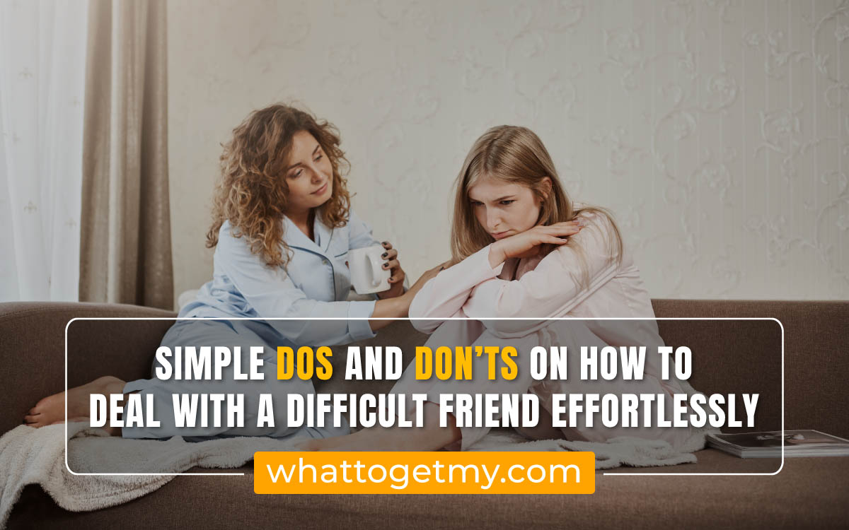 How to Deal with a Difficult Friend – What to get my…