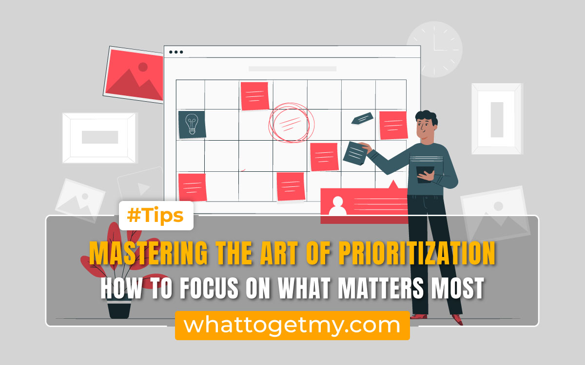 Mastering The Art Of Prioritization Focus On What Matters Most What To Get My